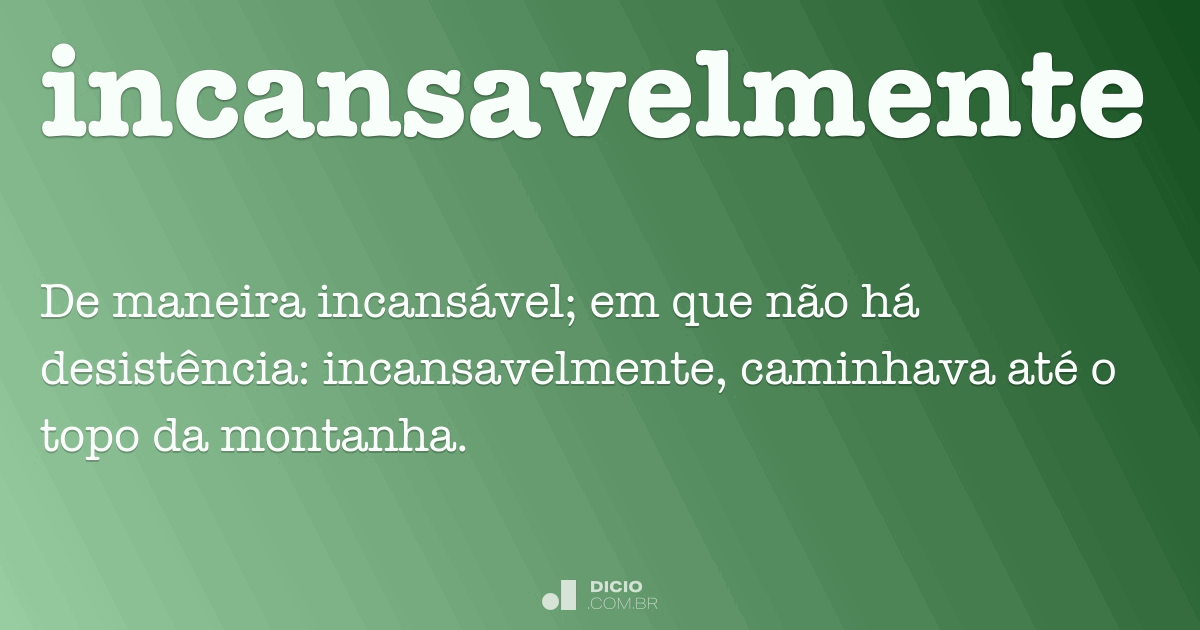 Incansavelmente - Dicio, Dicionário Online de Português