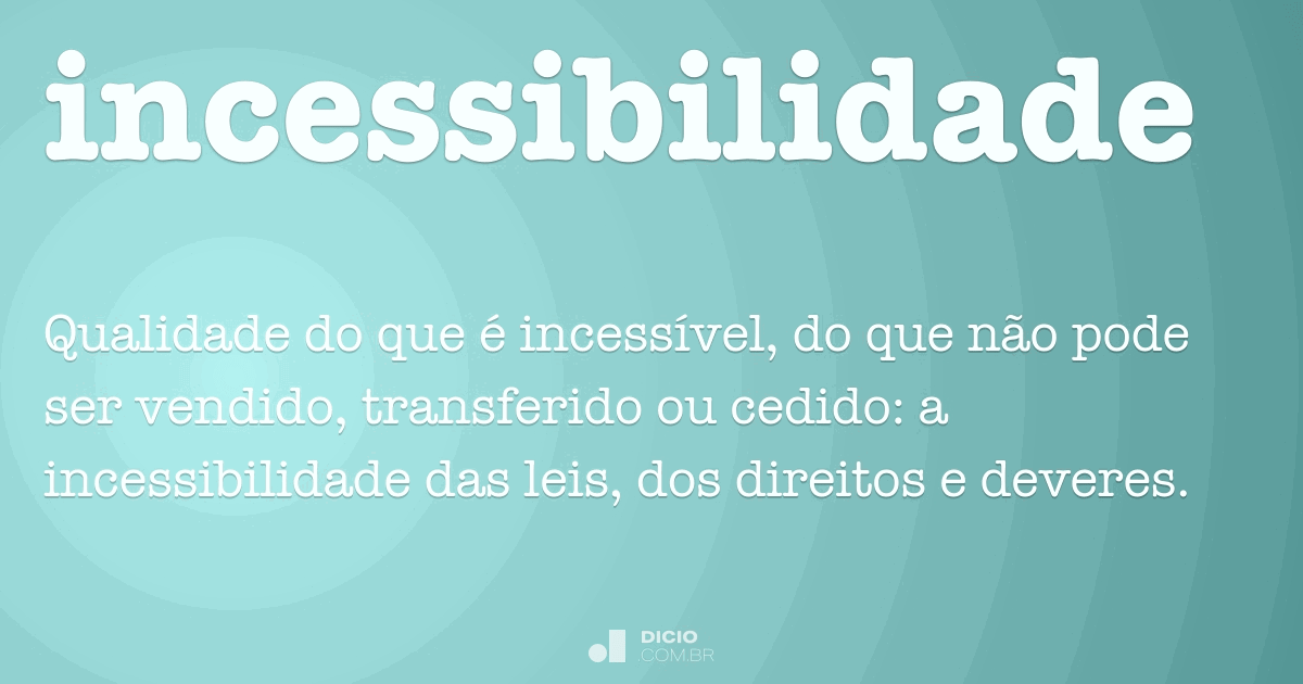 Incessibilidade - Dicio, Dicionário Online de Português