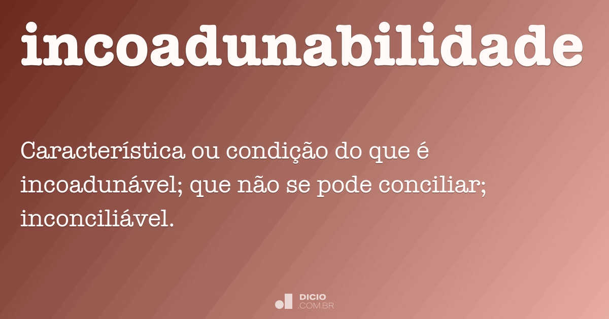 Incoadunabilidade - Dicio, Dicionário Online de Português