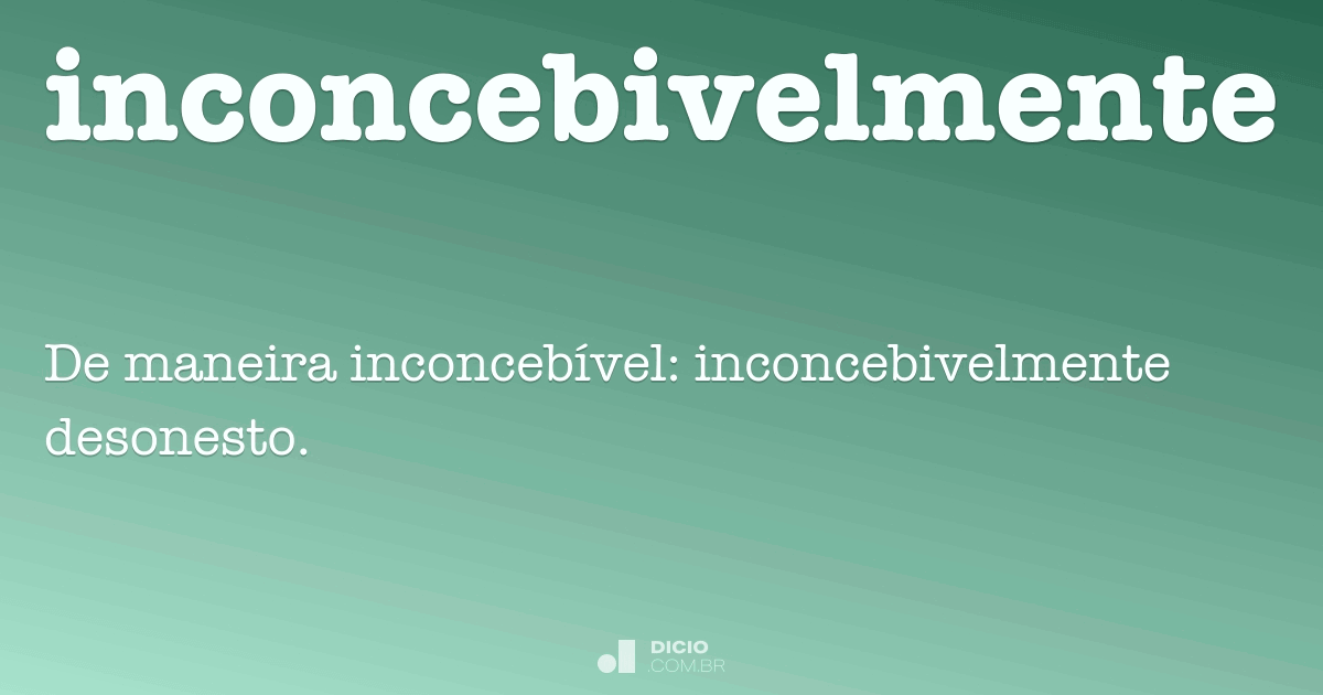 Inconcebivelmente - Dicio, Dicionário Online de Português