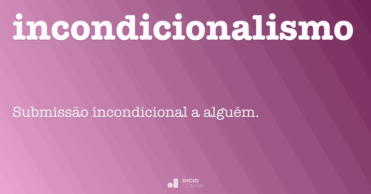 Incondicionalismo - Dicio, Dicionário Online de Português