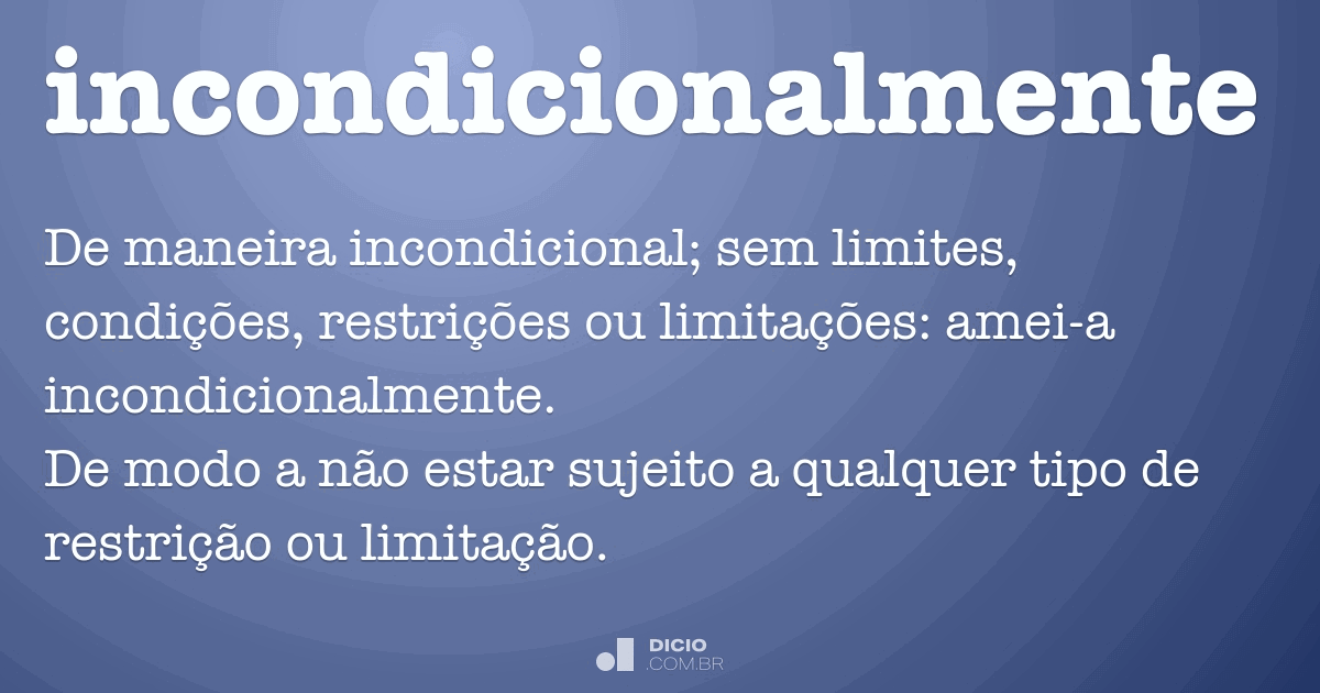 Incondicionalmente - Dicio, Dicionário Online de Português
