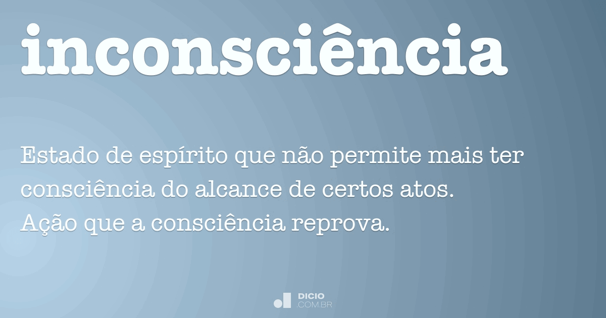 Inconsciência - Dicio, Dicionário Online de Português