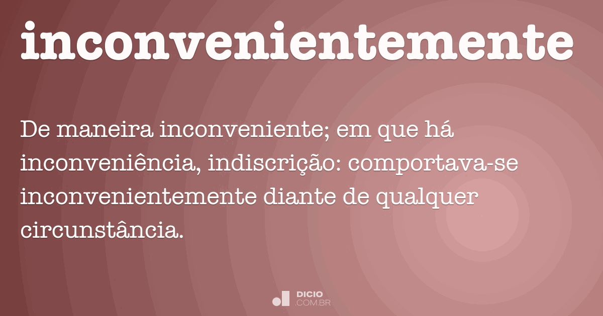 Inconvenientemente - Dicio, Dicionário Online de Português
