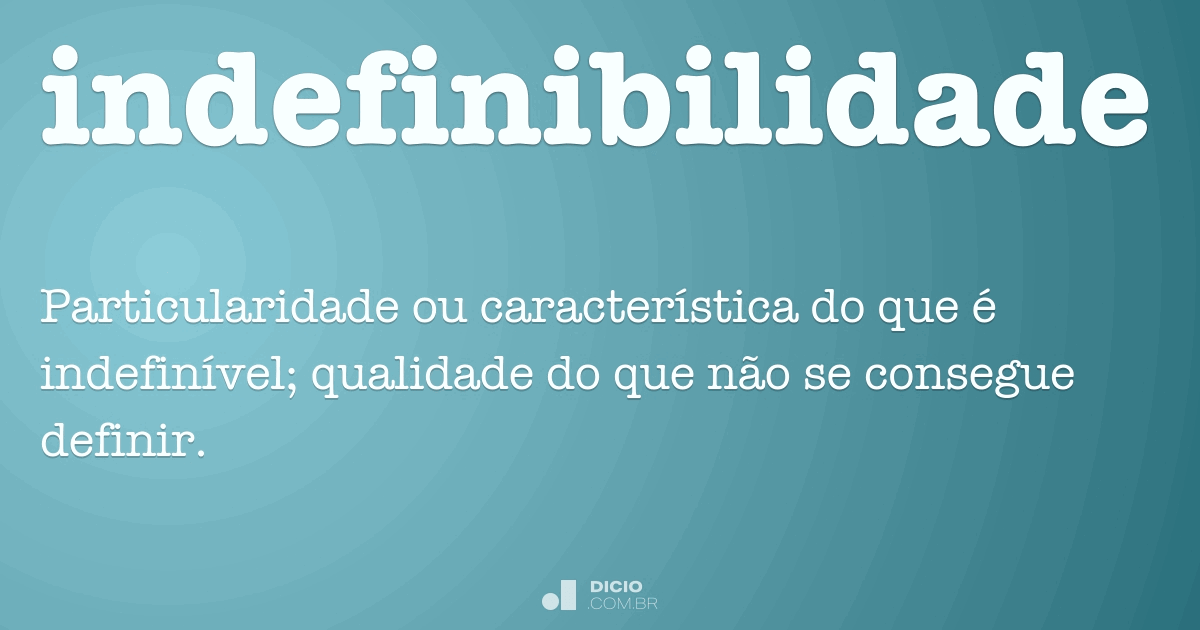 Indefinibilidade - Dicio, Dicionário Online de Português