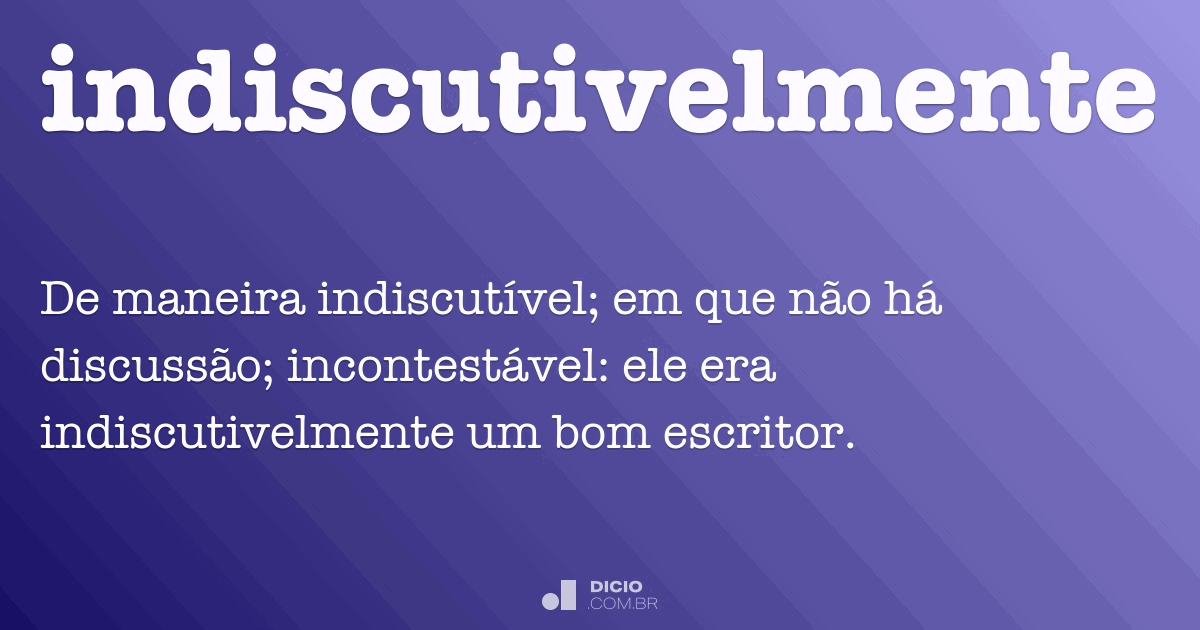 Indiscutivelmente - Dicio, Dicionário Online de Português