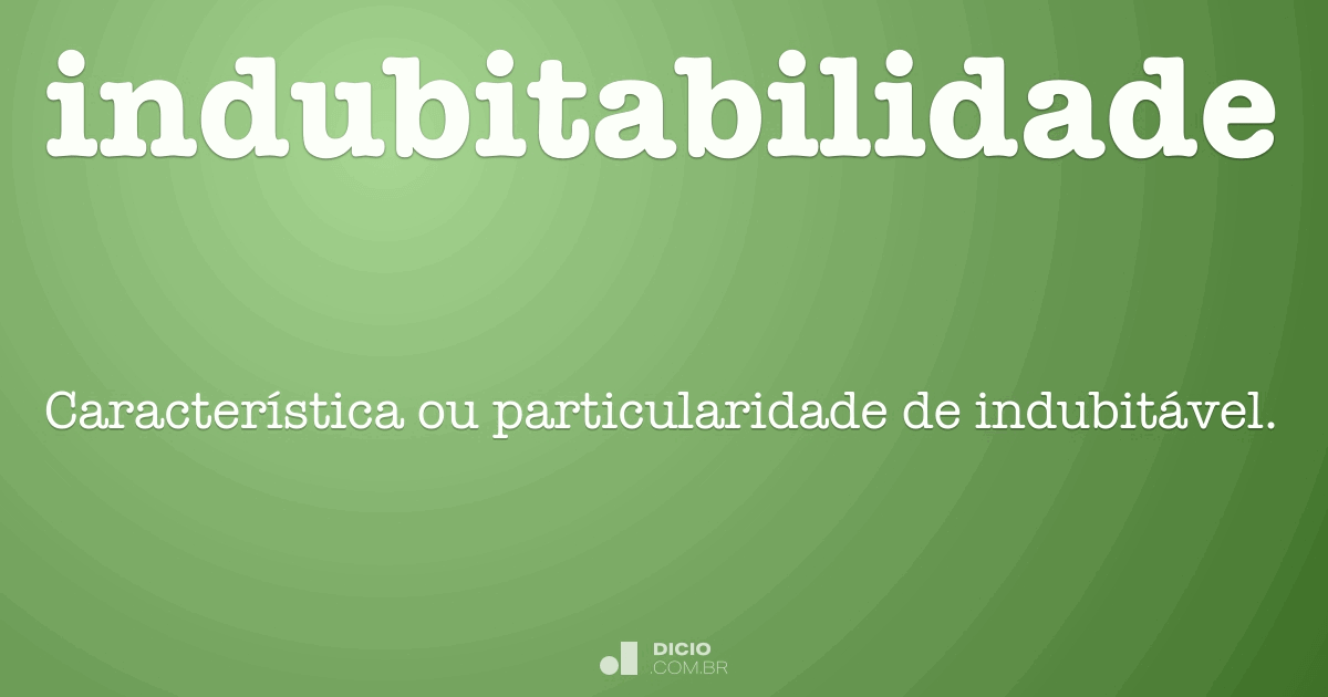 Indubitabilidade - Dicio, Dicionário Online de Português
