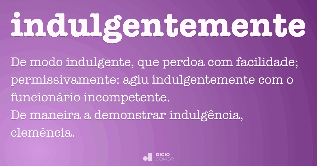 Indulgentemente - Dicio, Dicionário Online de Português