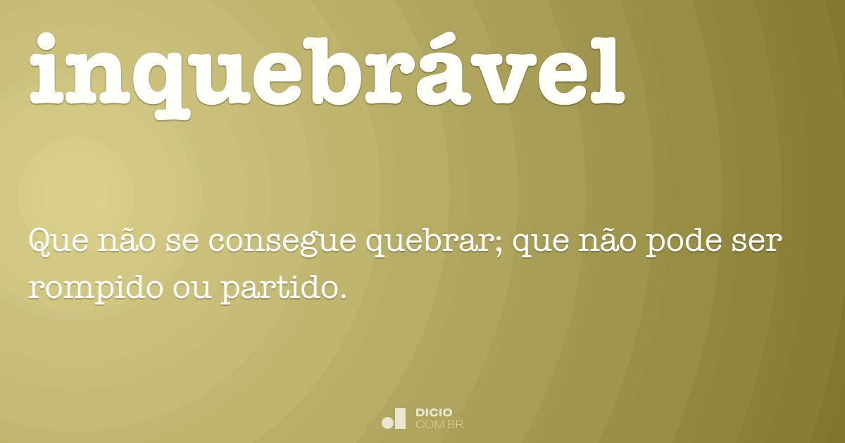 Inquebrável - Dicio, Dicionário Online de Português
