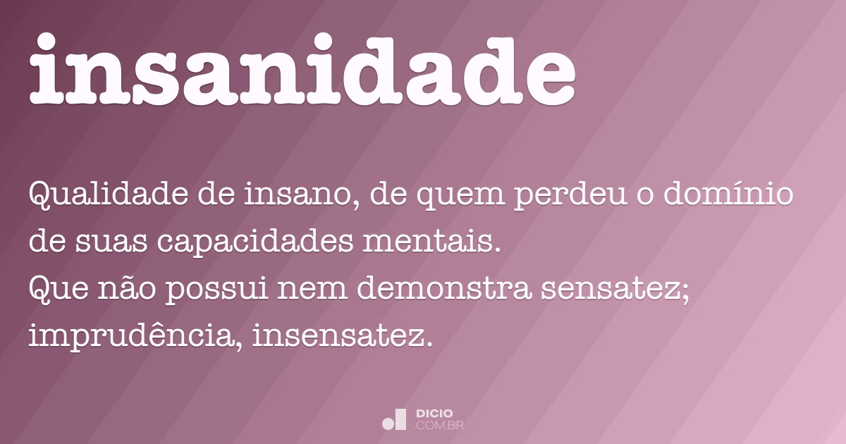 Insanidade - Dicio, Dicionário Online de Português