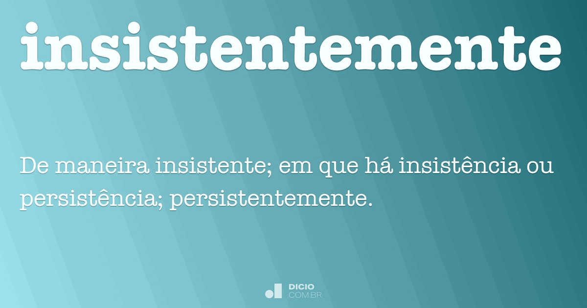 Insistentemente - Dicio, Dicionário Online de Português