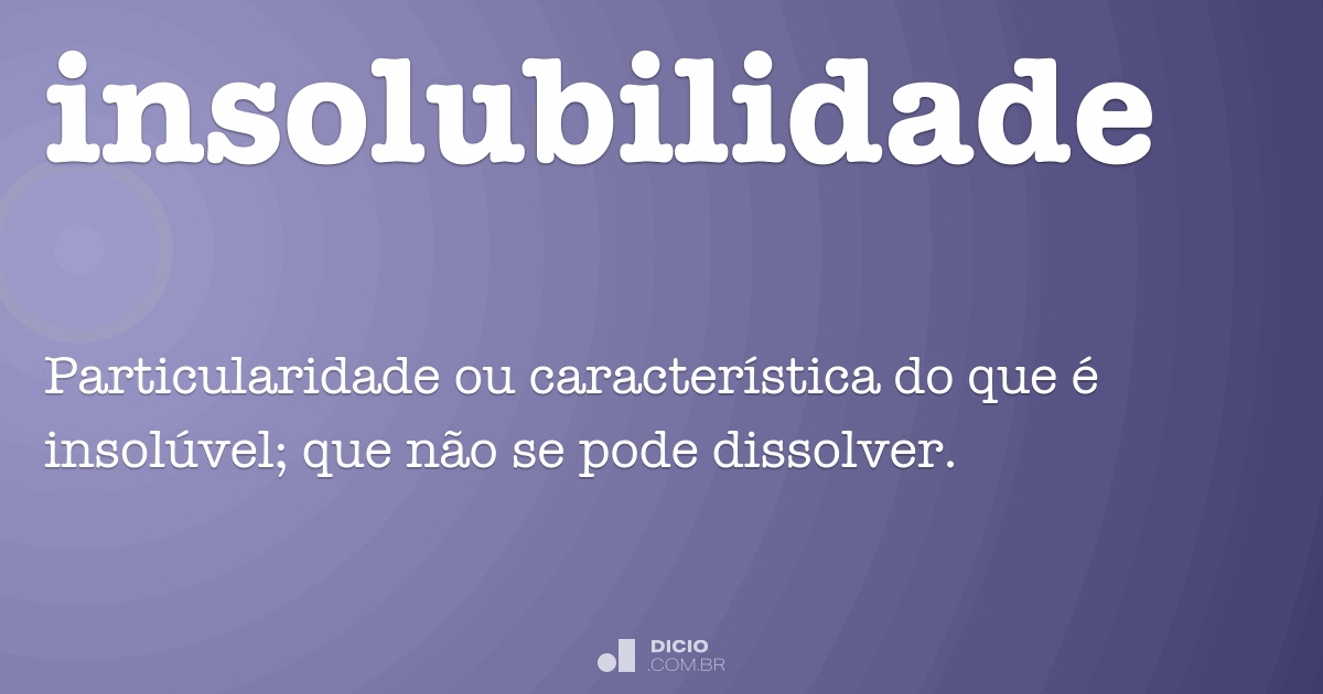 Insolubilidade - Dicio, Dicionário Online de Português