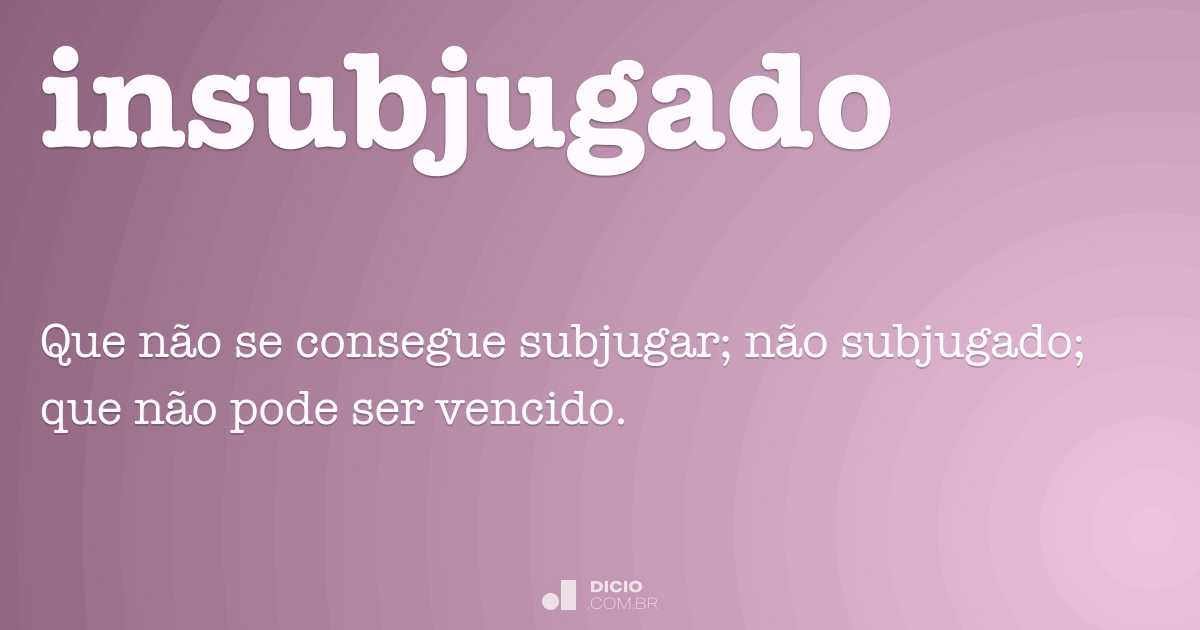 Insubjugado - Dicio, Dicionário Online de Português