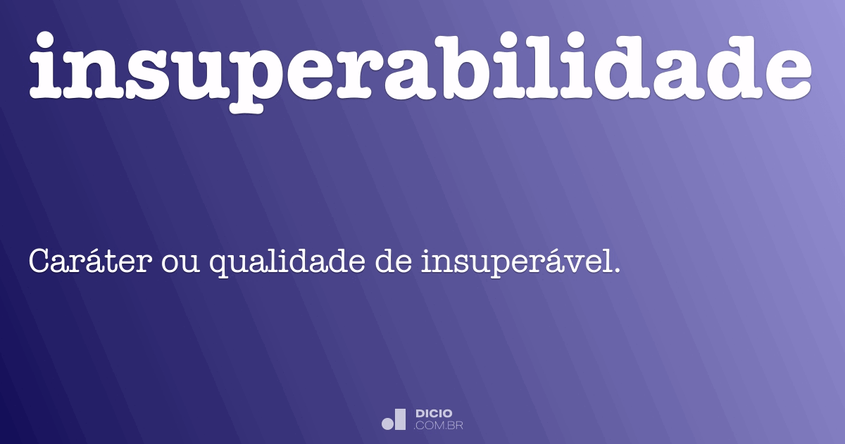 Insuperabilidade - Dicio, Dicionário Online de Português