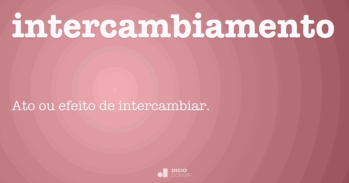 Intercambiamento - Dicio, Dicionário Online de Português