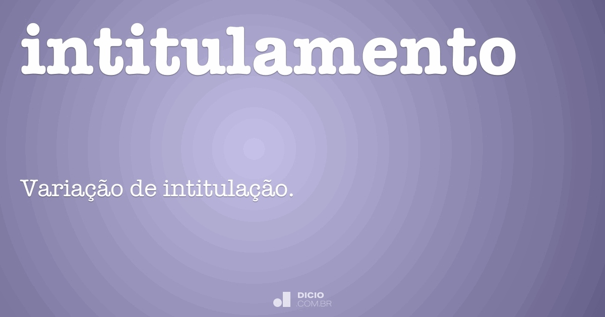 Intitulamento - Dicio, Dicionário Online de Português