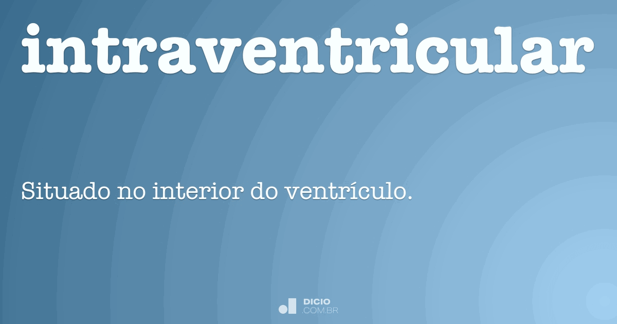 Intraventricular - Dicio, Dicionário Online de Português
