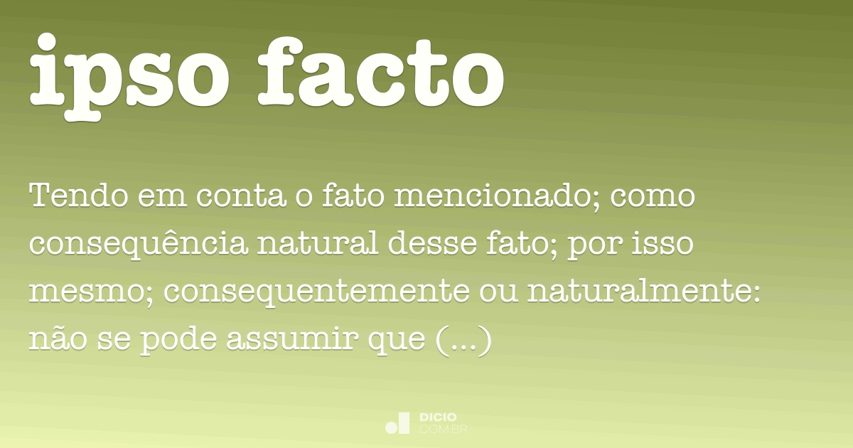 Ipso facto - Dicio, Dicionário Online de Português