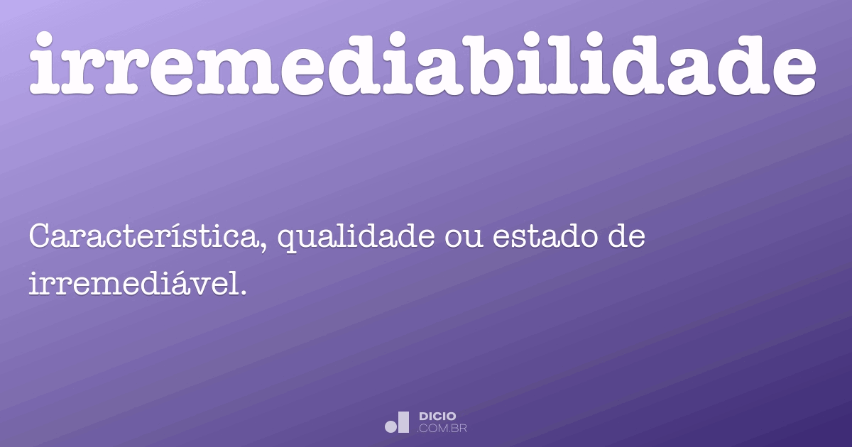 Irremediabilidade - Dicio, Dicionário Online de Português
