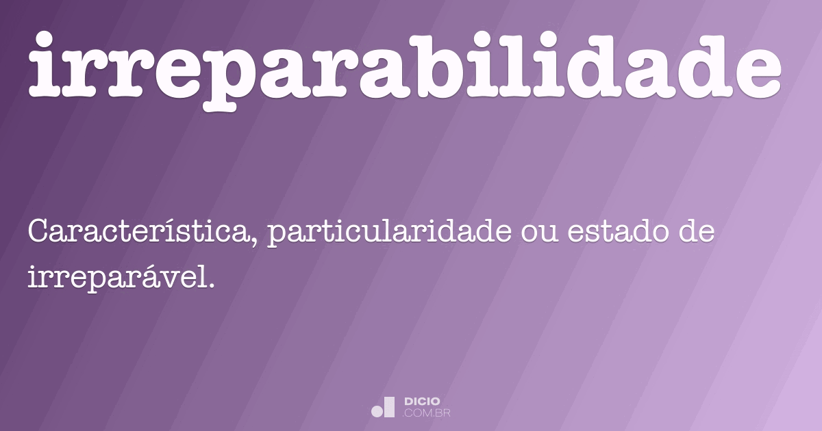 Irreparabilidade - Dicio, Dicionário Online de Português