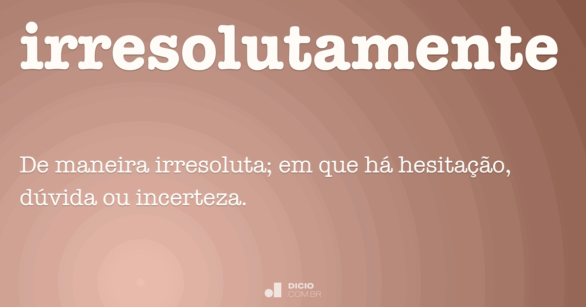 Irresolutamente - Dicio, Dicionário Online de Português