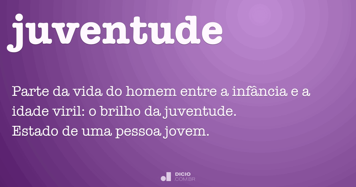 Juventude - Dicio, Dicionário Online de Português Juventude - Dicio, Dicionário Online de Português