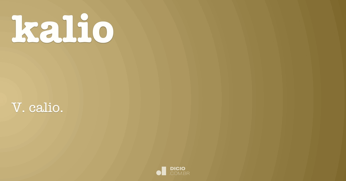 Kalio - Dicio, Dicionário Online de Português