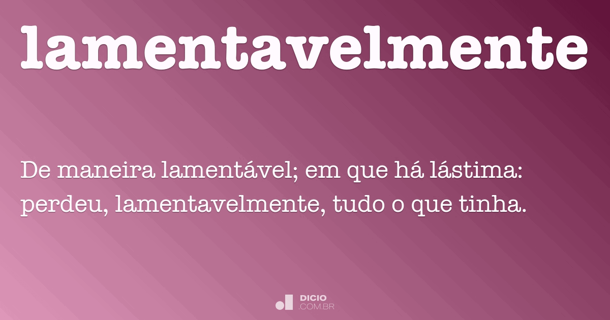 Lamentavelmente - Dicio, Dicionário Online de Português