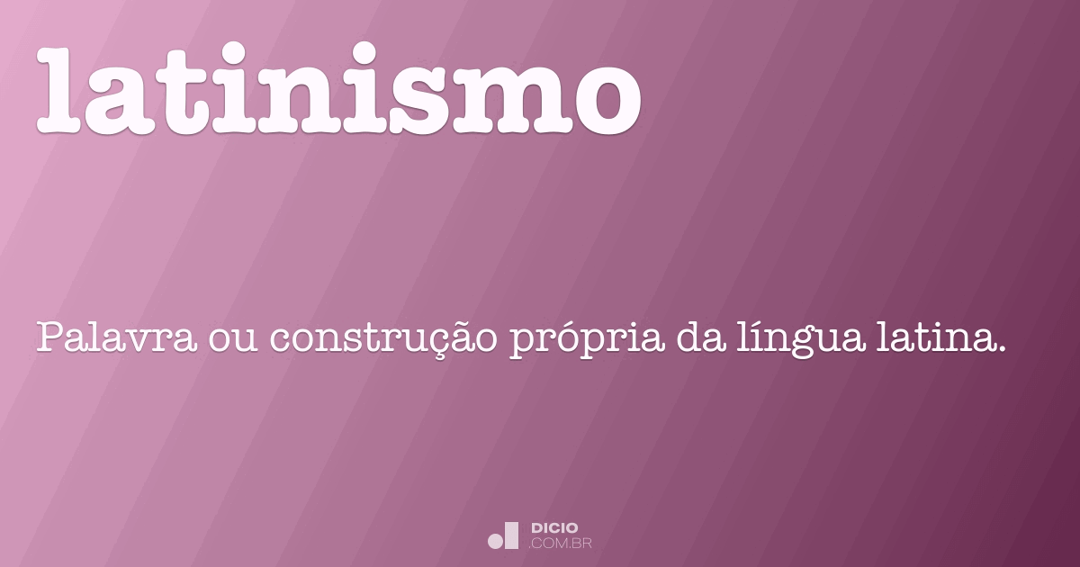 Latinismo - Dicio, Dicionário Online de Português