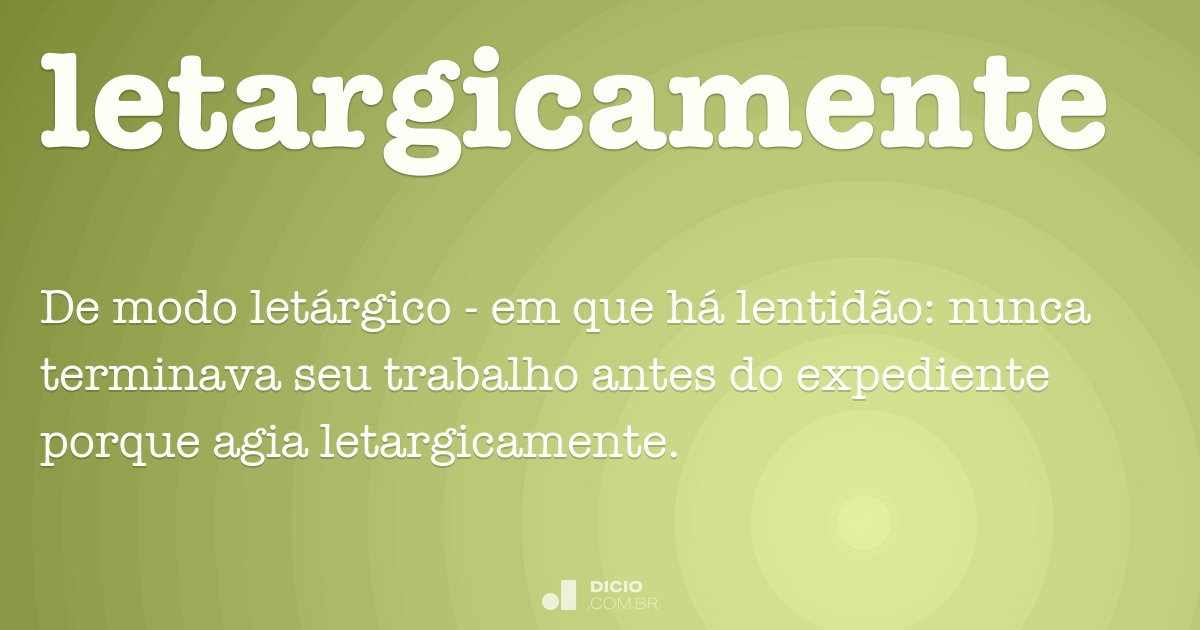 Letargicamente - Dicio, Dicionário Online de Português