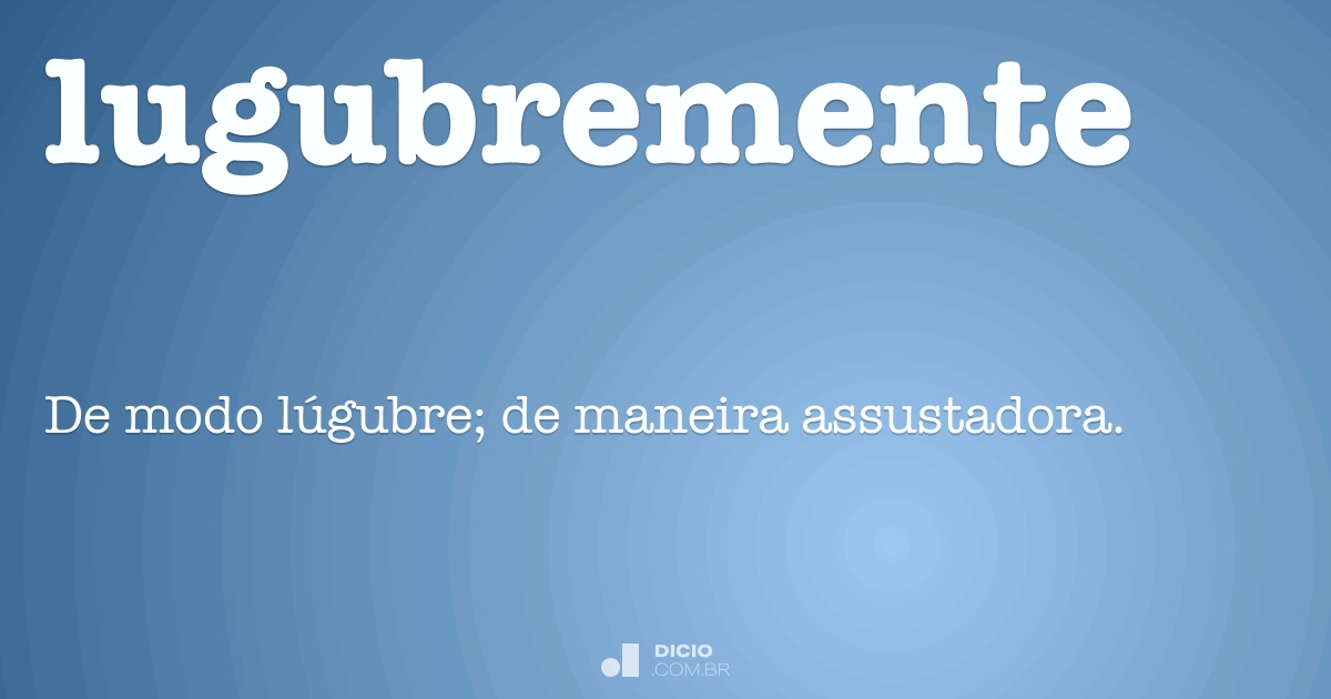 Lugubremente - Dicio, Dicionário Online de Português
