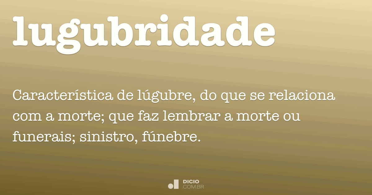 Lugubridade - Dicio, Dicionário Online de Português