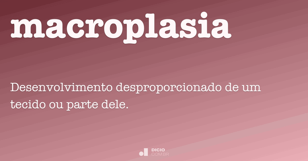 Macroplasia - Dicio, Dicionário Online de Português