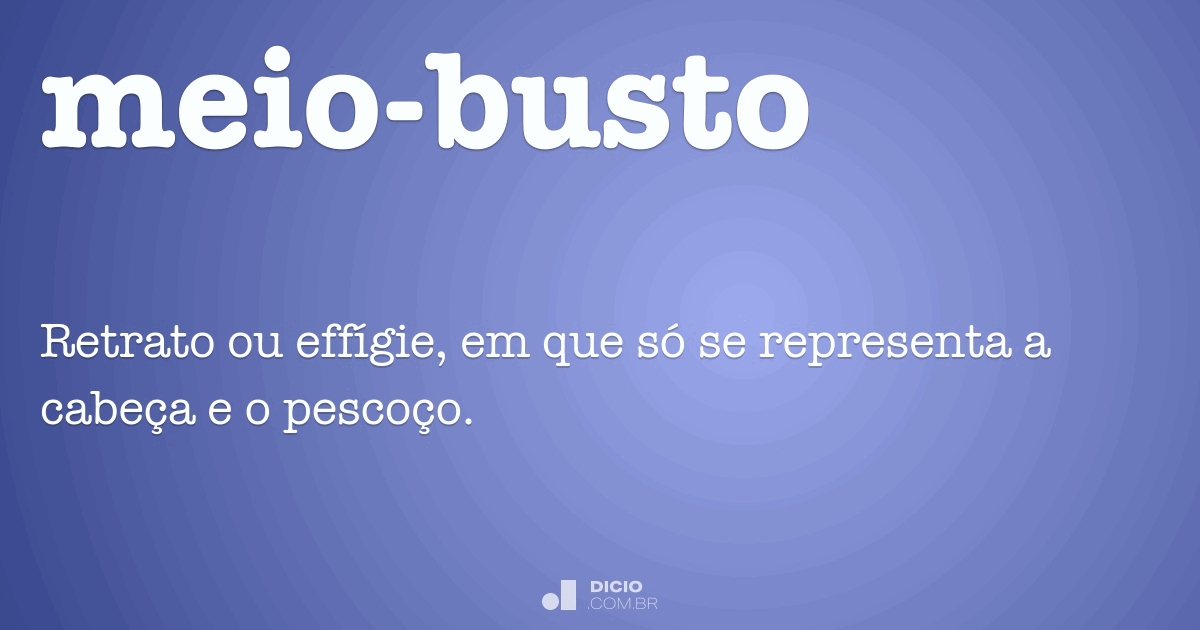 Meio-busto - Dicio, Dicionário Online de Português