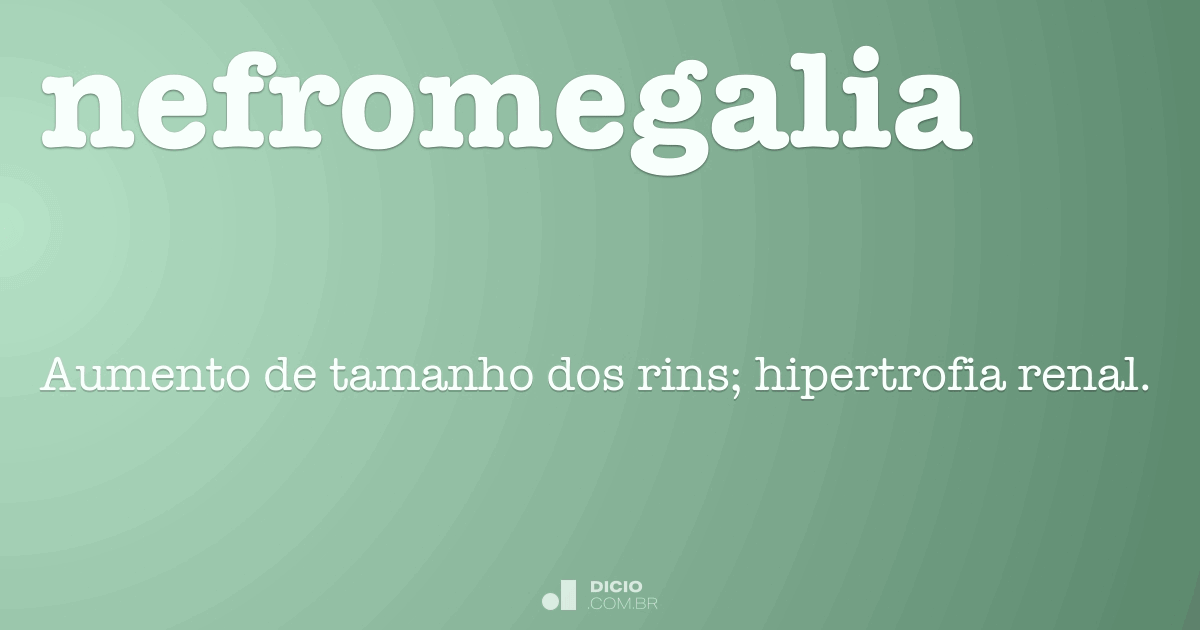 Nefromegalia - Dicio, Dicionário Online de Português