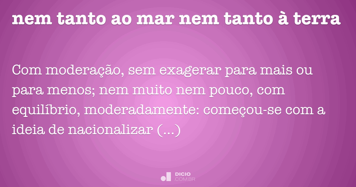 Nem tanto ao mar nem tanto à terra - Dicio, Dicionário Online de Português