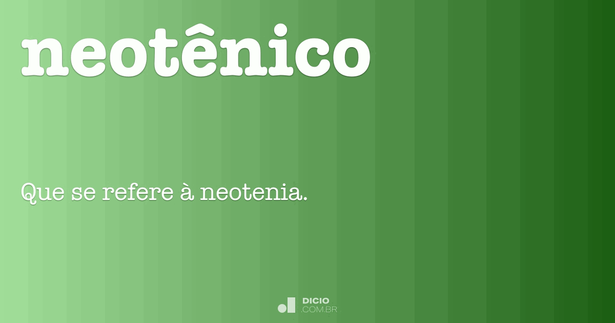 Neotênico - Dicio, Dicionário Online de Português