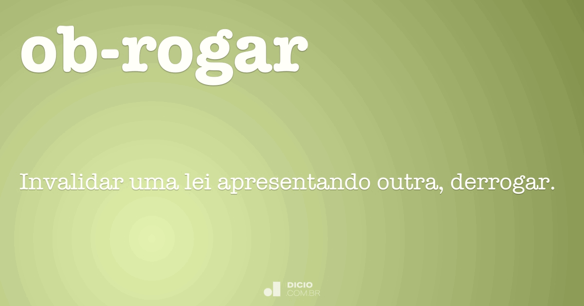 Ob-rogar - Dicio, Dicionário Online de Português