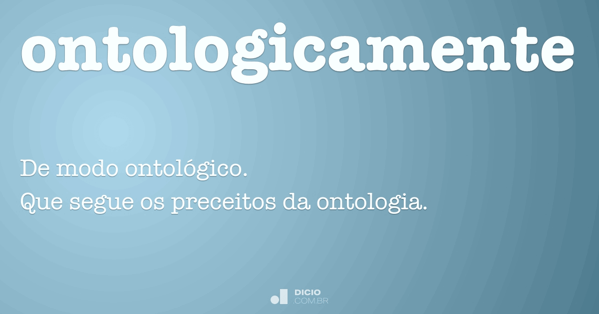 Ontologicamente - Dicio, Dicionário Online de Português