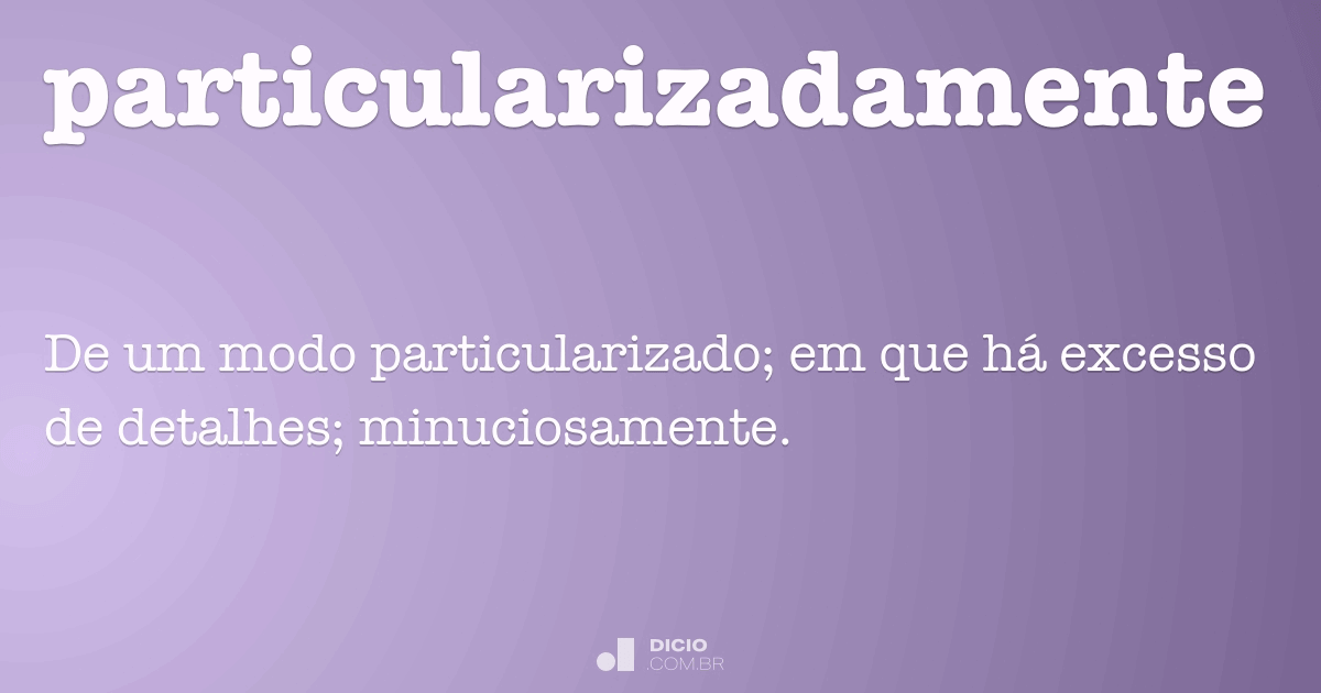 Particularizadamente - Dicio, Dicionário Online de Português