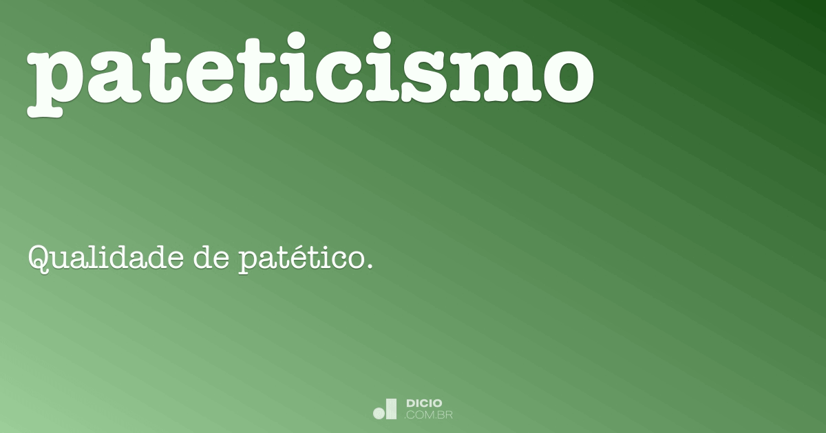 Pateticismo - Dicio, Dicionário Online de Português