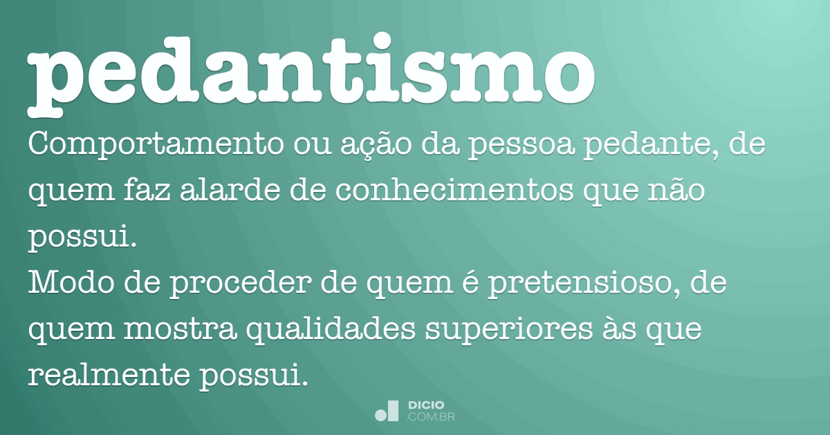 Pedantismo - Dicio, Dicionário Online de Português