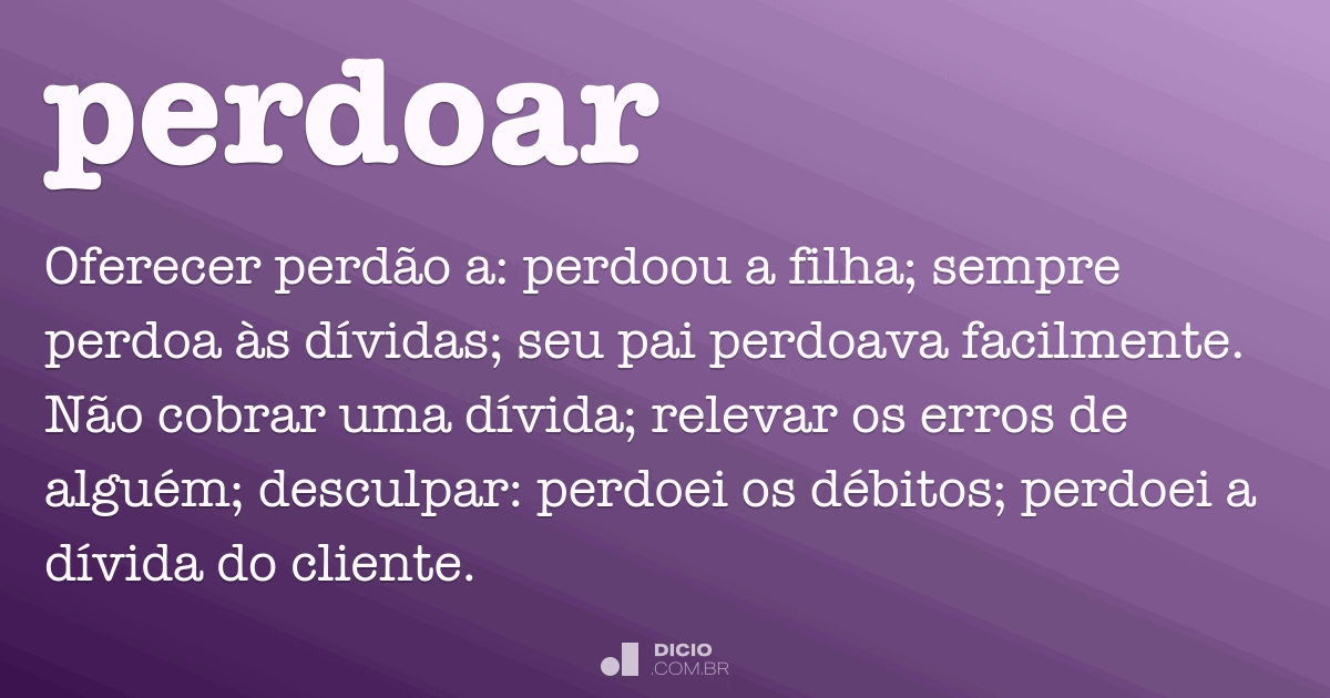 Perdoar - Dicio, Dicionário Online de Português Perdoar - Dicio, Dicionário Online de Português