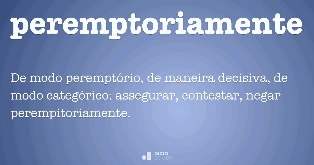 Peremptoriamente - Dicio, Dicionário Online de Português