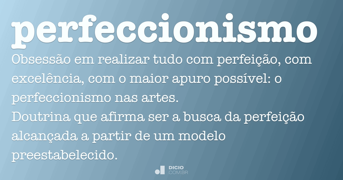 Perfeccionismo - Dicio, Dicionário Online de Português