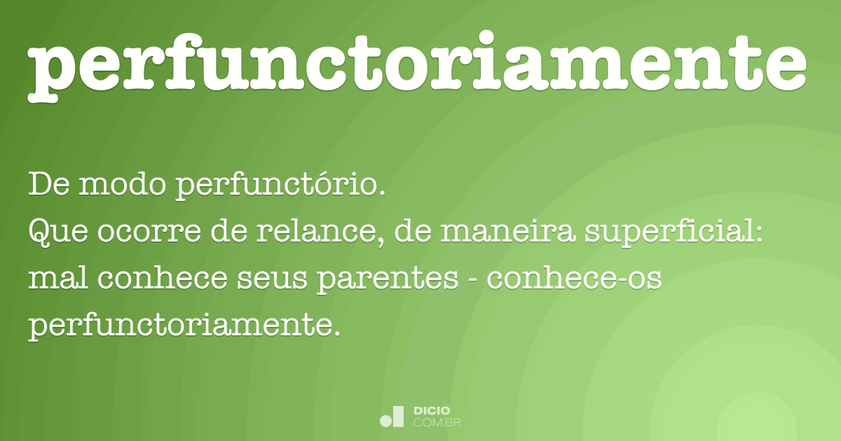 Perfunctoriamente - Dicio, Dicionário Online de Português
