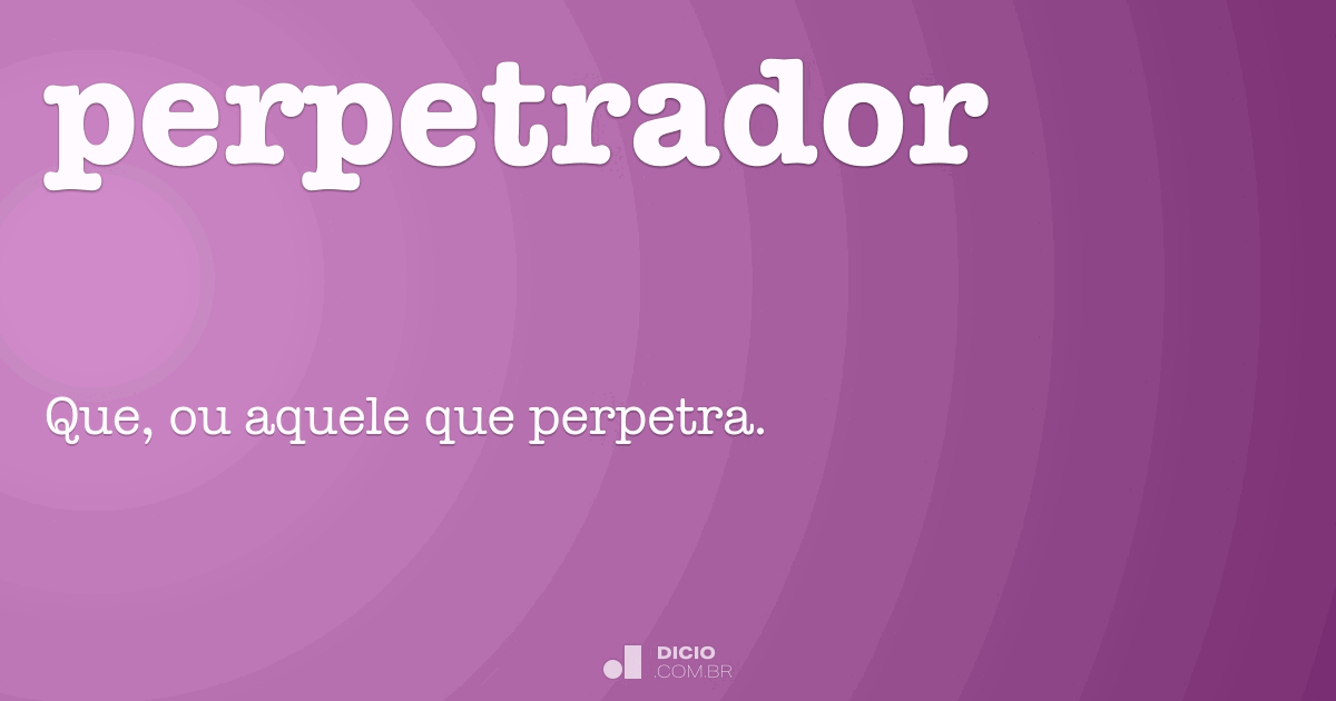 Perpetrador - Dicio, Dicionário Online de Português
