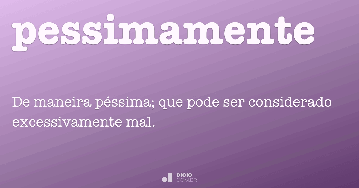 Pessimamente - Dicio, Dicionário Online de Português