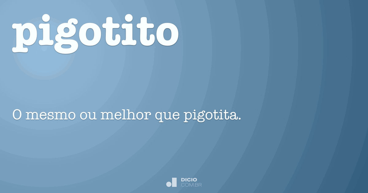 Pigotito - Dicio, Dicionário Online de Português