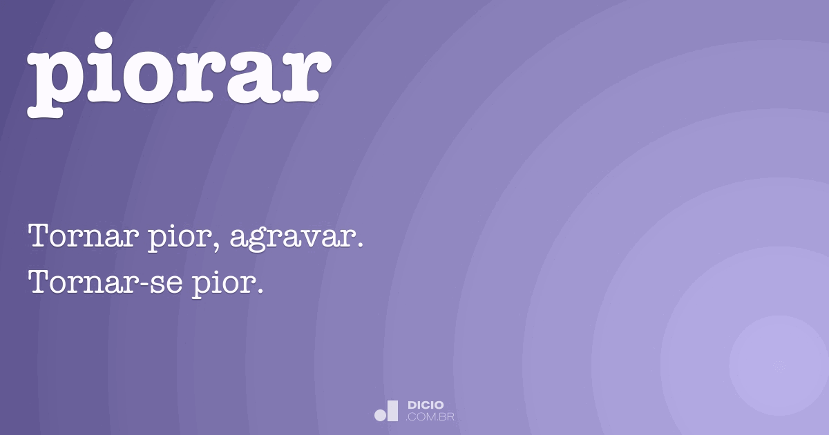 Piorar - Dicio, Dicionário Online de Português
